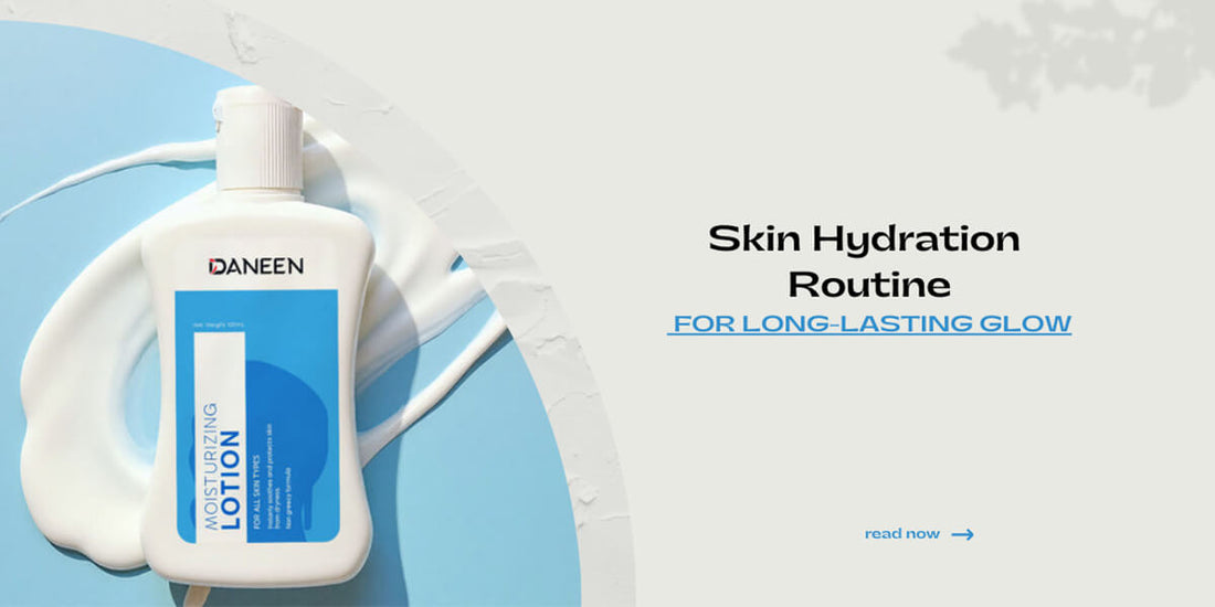 Skin Hydration Routine for Long-Lasting Glow – Daneen Beauty